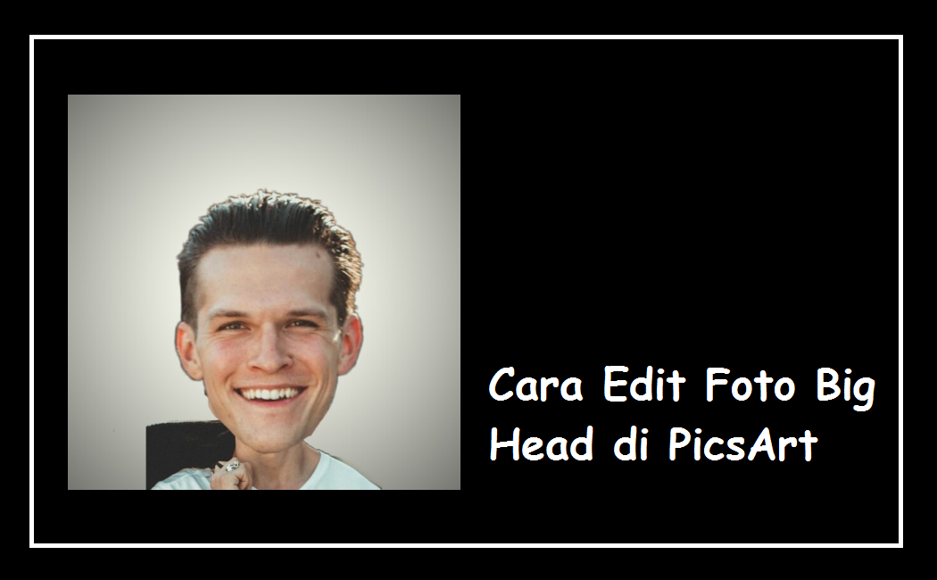 Cara Edit Foto Big Head di PicsArt Android - Inwepo