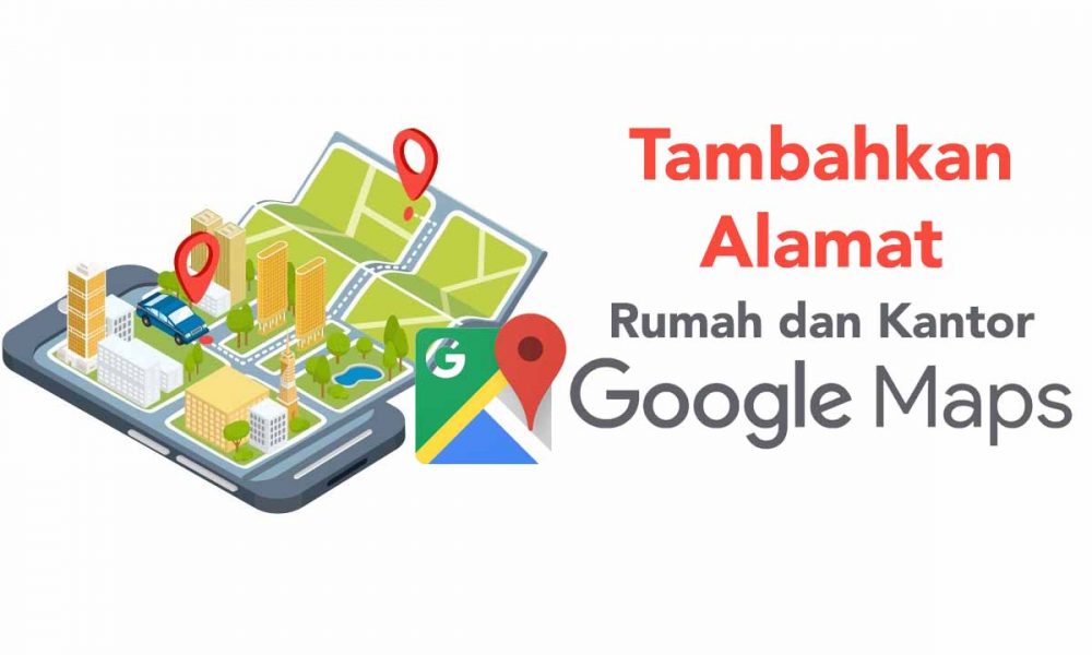 Cara Menambahkan Alamat Rumah atau Kantor di Google Maps - Inwepo